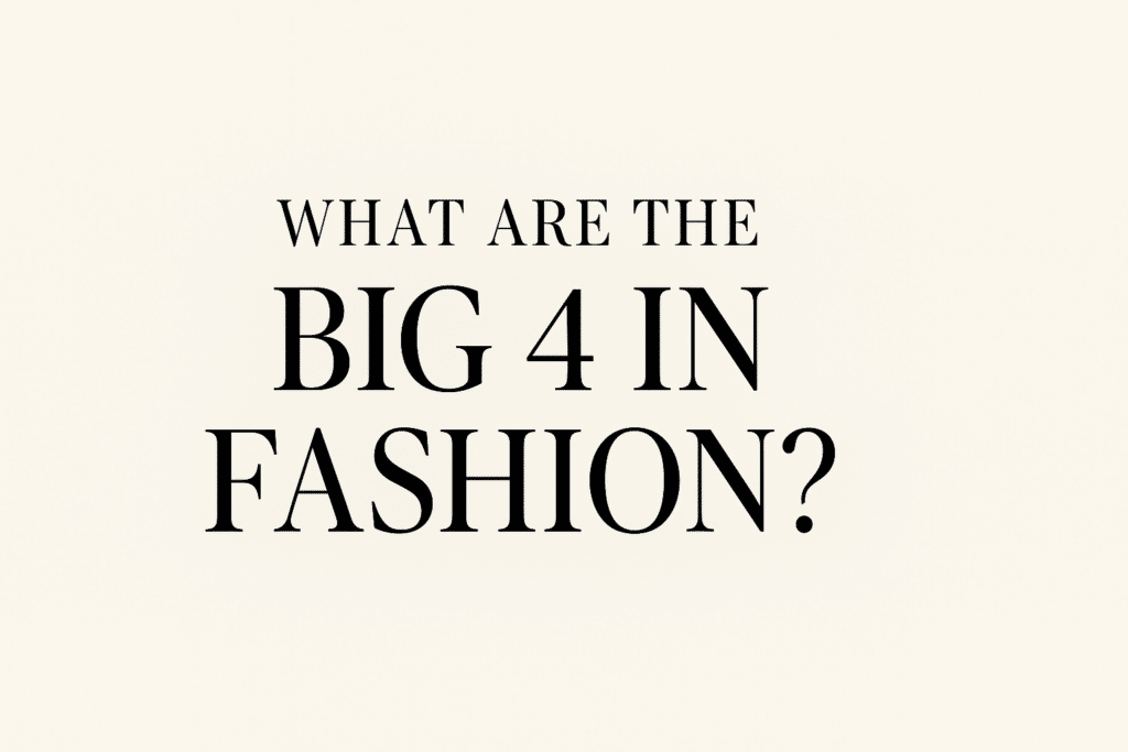 What Are the Big 4 in Fashion? A Complete Guide to the World’s Most ...